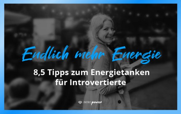 Wie Introvertierte effektiv Energie tanken können – 8,5 Tipps